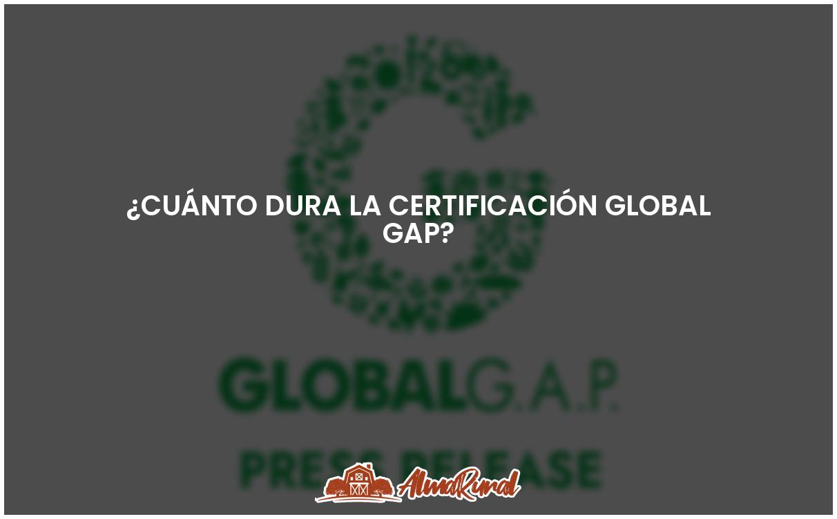 Duración certificación Global GAP: Todo lo que necesitas saber | ALMARURAL
